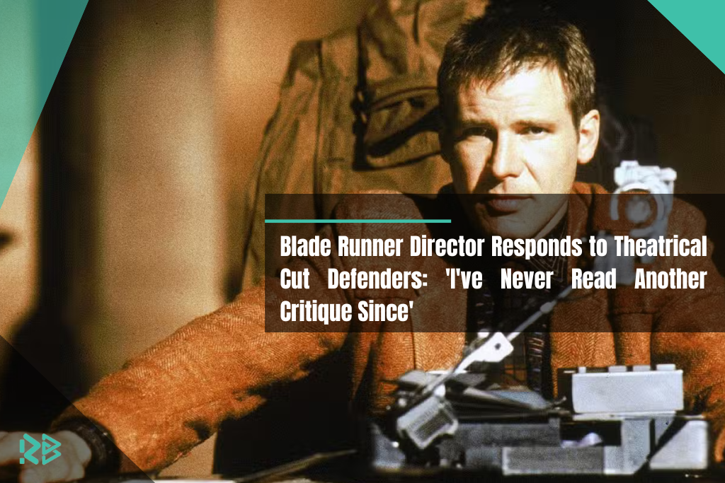 Blade Runner Director Responds to Theatrical Cut Defenders: 'I've Never ...